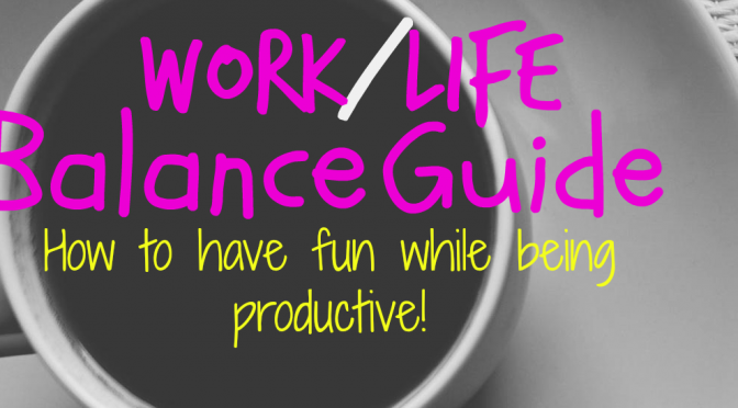 Work-Life Balance Guide: How to Have Fun While Remaining Productive ...